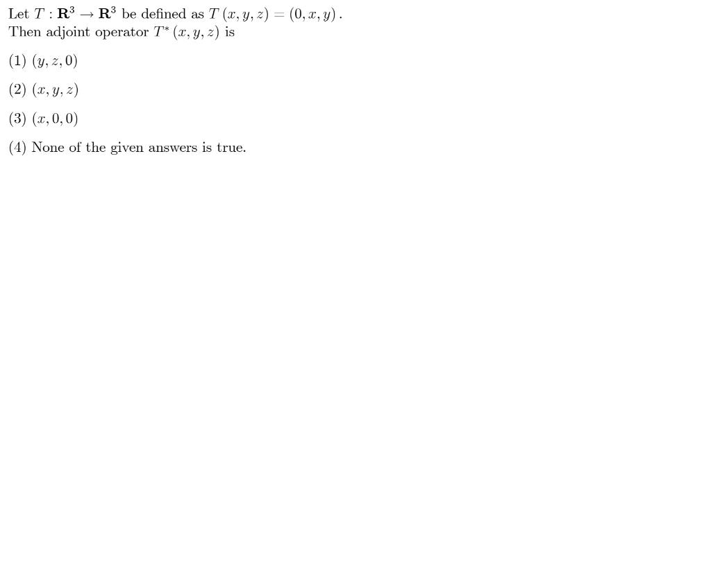Solved Let T:R3→R3 be defined as T(x,y,z)=(0,x,y). Then | Chegg.com
