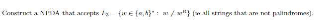 Solved Construct a NPDA that accepts L3−{w∈{a,b}∗:w+wR} (ie | Chegg.com