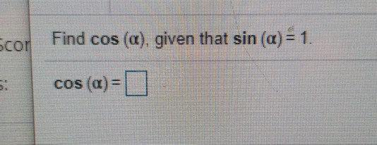 Solved Find cos (a), given that sin (a) = 1. cor cos (a)= | Chegg.com