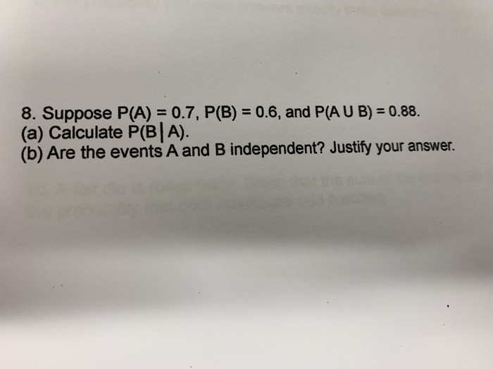 Solved 8. Suppose P(A) = 0.7, P(B) = 0.6, and P(AU B) = | Chegg.com