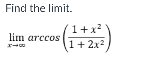 Solved Find the limit. limx→∞arccos(1+2x21+x2) | Chegg.com