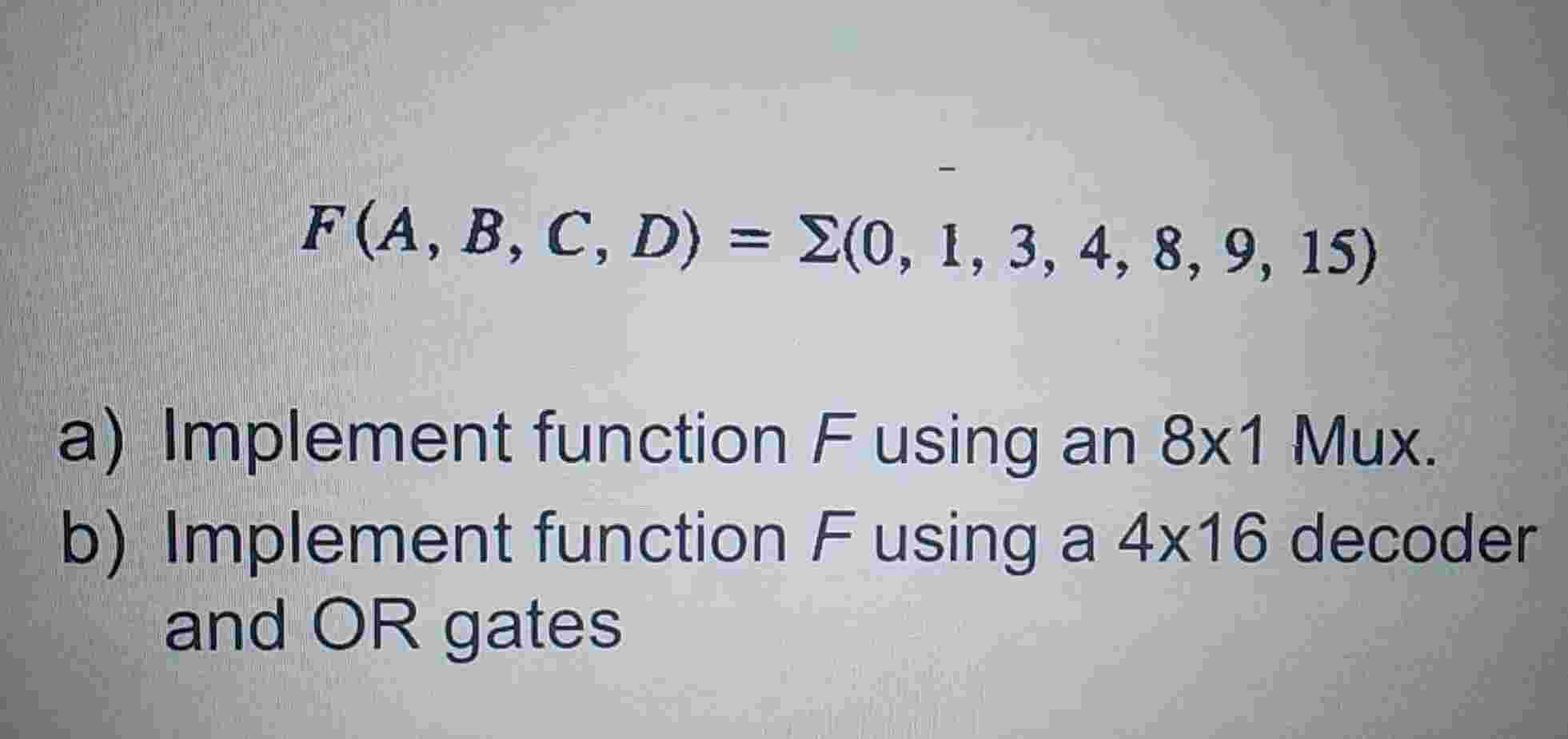 Solved F(A,B,C,D)=\Sigma (0,1,3,4,8,9,15)a) ﻿Implement | Chegg.com