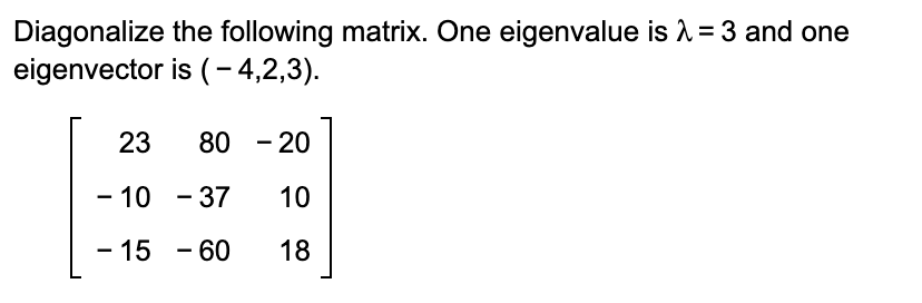 Solved Diagonalize the following matrix. One eigenvalue is | Chegg.com