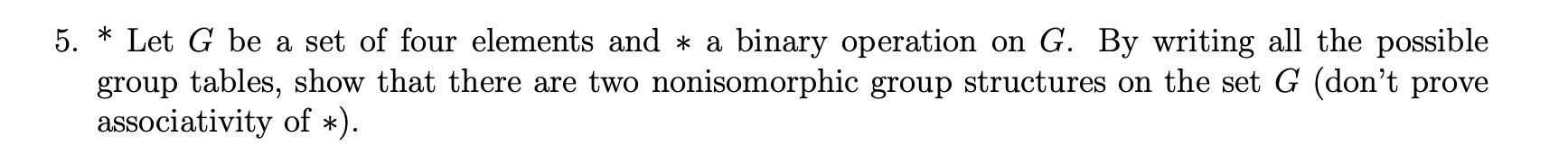 Solved 5 Let G Be A Set Of Four Elements And ∗ A Binary 
