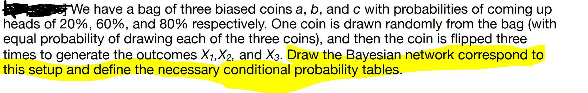 Solved We have a bag of three biased coins a, b, and c with | Chegg.com