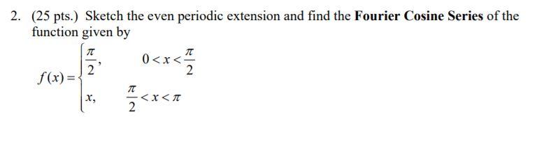 Solved 2. (25 pts.) Sketch the even periodic extension and | Chegg.com