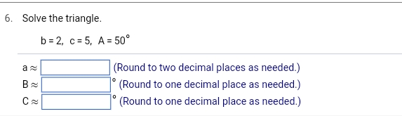 Solved 6. Solve the triangle. b=2,c=5,A=50∘a≈B≈C≈ (Round to | Chegg.com