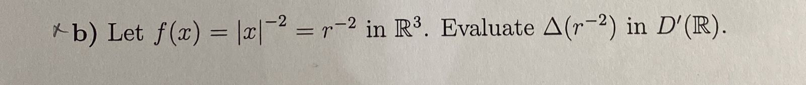 Solved b) Let f(x)=∣x∣−2=r−2 in R3. Evaluate Δ(r−2) in D′(R) | Chegg.com Solved b) Let f(x)=∣x∣−2=r−2 in R3. Evaluate Δ(r−2) in D′(R) | Chegg.com