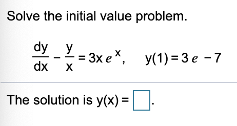 Solved Solve the initial value problem. dy y dx X = 3xe*, | Chegg.com
