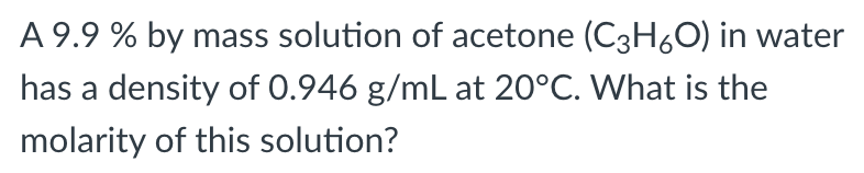 Solved A 9.9% by mass solution of acetone (C3H6O) in water | Chegg.com