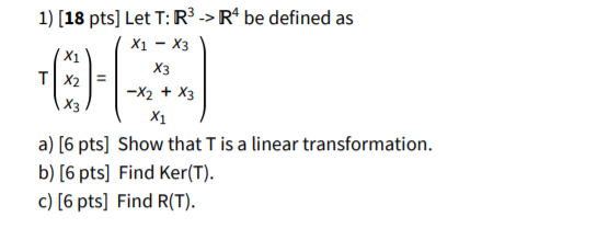 Solved 1) (18 pts] Let T: R3 -> R4 be defined as X1 - X3 X1 | Chegg.com