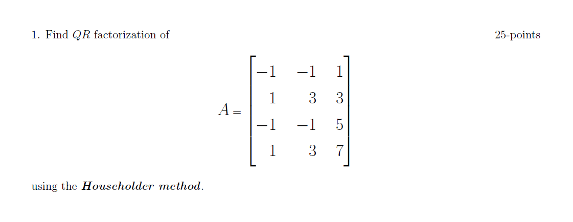 Solved 1. Find QR factorization of 25-points -1 1 그 . 3 3 A= | Chegg.com