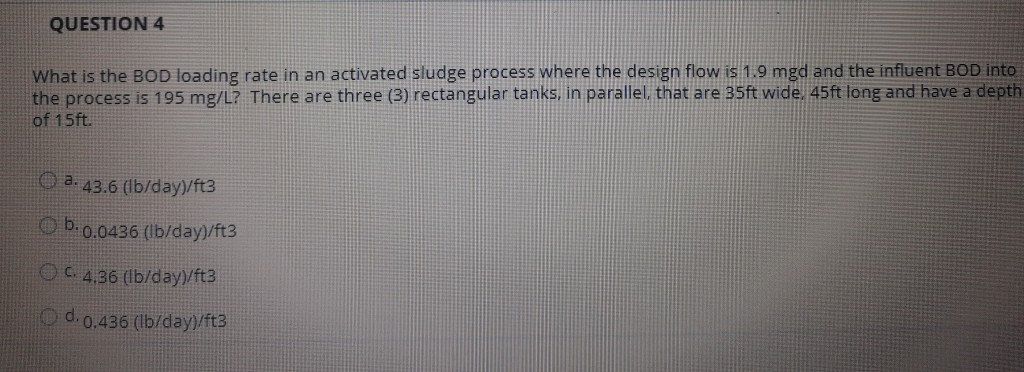 Solved QUESTION 4 What is the BOD loading rate in an | Chegg.com