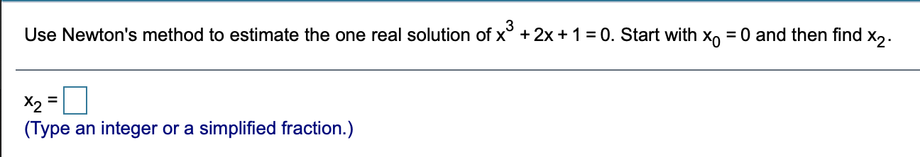 Solved Use Newton's method to estimate the one real solution | Chegg.com
