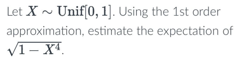 Solved Let X∼Unif[0,1]. Using the 1 st order approximation, | Chegg.com