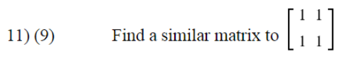 Solved 11) (9) Find a similar matrix to [1111] | Chegg.com