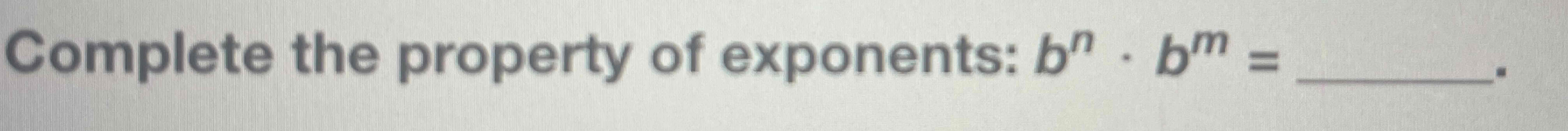 Solved Complete the property of exponents: bn*bm= | Chegg.com