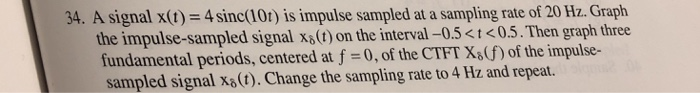 Solved 34. A signal x(t) 4sinc(10t) is impulse sampled at a | Chegg.com