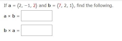 Solved If a= 2,−1,2 and b= 7,2,1 , find the following. a×b= | Chegg.com