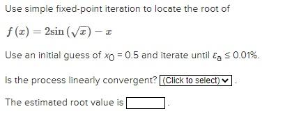 Solved Use simple fixed-point iteration to locate the root | Chegg.com