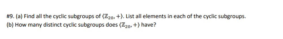 Solved #9. (a) Find all the cyclic subgroups of (Z20, +). | Chegg.com