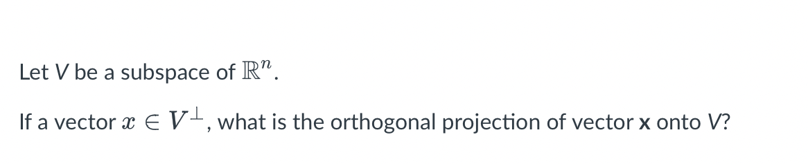 Solved Let V be a subspace of Rn. If a vector x∈V⊥, what is | Chegg.com