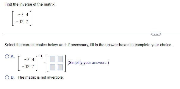 Solved Find the inverse of the matrix. [−7−1247] Select the | Chegg.com