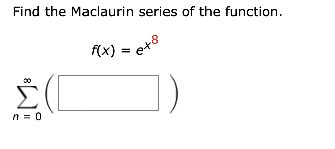 Solved Find the Maclaurin series of the function. f(x)=ex8 | Chegg.com