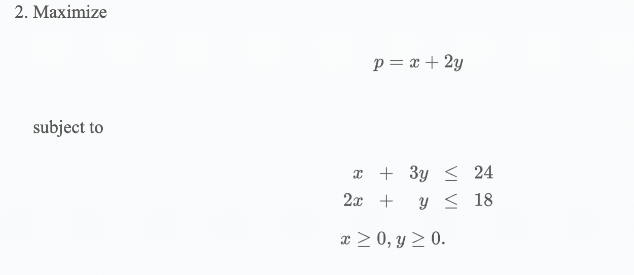 Solved 2. Maximize p=x+2y subject to x+3y≤242x+y≤18x≥0,y≥0 | Chegg.com