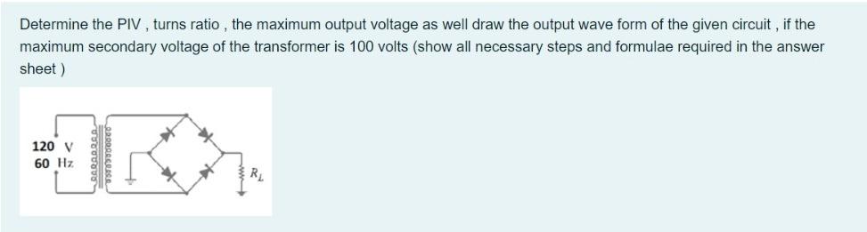 Solved Determine the PIV , turns ratio , the maximum output | Chegg.com