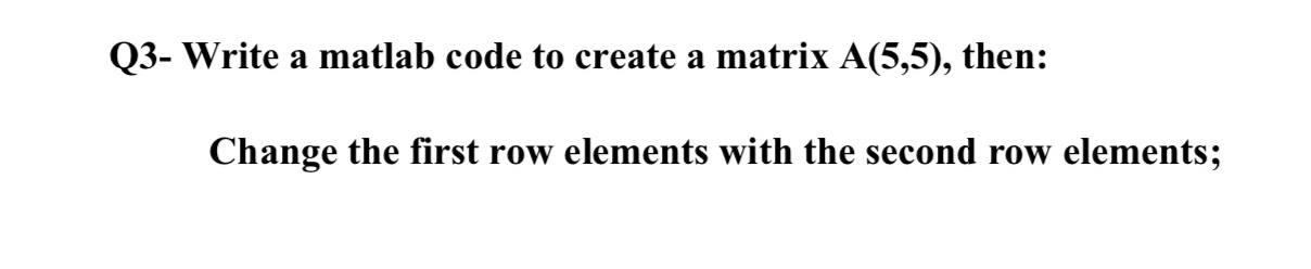 Solved Q3- Write a matlab code to create a matrix A(5,5), | Chegg.com