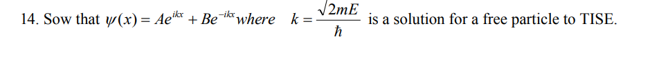 Solved 14. Sow that ψ(x)=Aeikx+Be−ikx where k=ℏ2mE is a | Chegg.com
