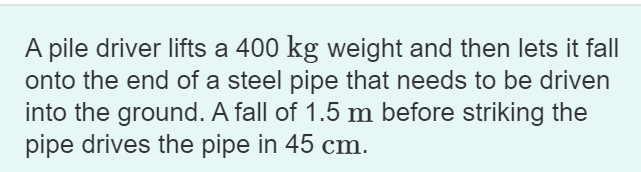 Solved A pile driver lifts a 400 ﻿kg weight and then lets it | Chegg.com