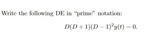 Solved Write the following DE in "prime" notation: D(D+1)(D | Chegg.com