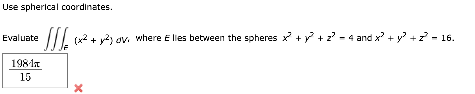 Solved Use spherical coordinates. Evaluate I (X2 + y2) dv, | Chegg.com Solved Use spherical coordinates. Evaluate I (X2 + y2) dv, | Chegg.com