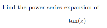 Solved Find the power series expansion of tan(2) at z = 0, | Chegg.com