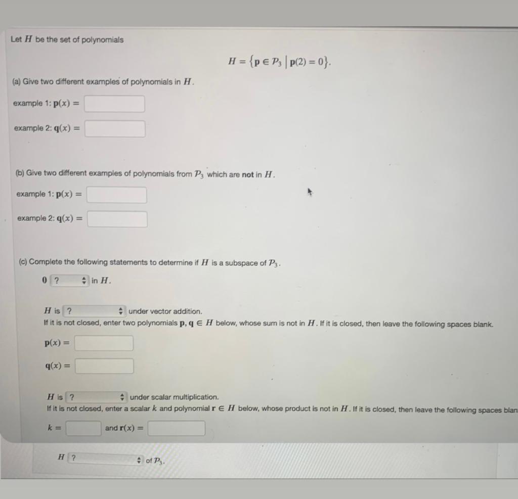 Solved Let H be the set of polynomials H={p∈P3∣p(2)=0}. (a) | Chegg.com Solved Let H be the set of polynomials H={p∈P3∣p(2)=0}. (a) | Chegg.com