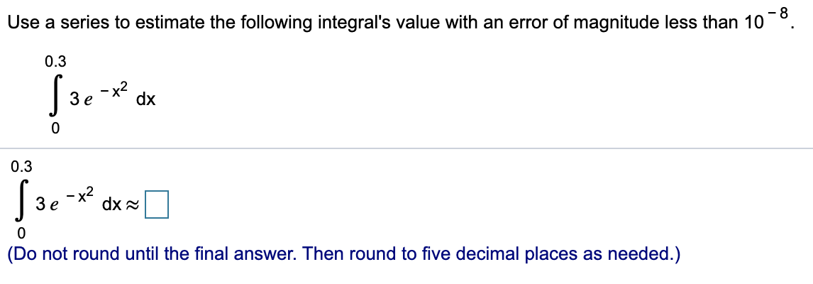 Solved -8 Use a series to estimate the following integral's | Chegg.com