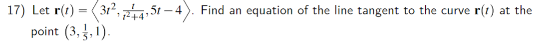 [Solved]: Let r(t)=(:3t^(2),(t)/(t^(2)+4),5t-4:). Find an e