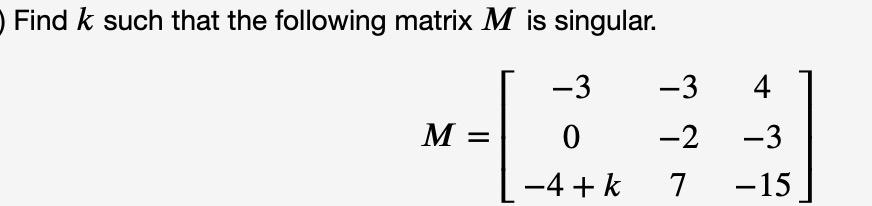 Solved Find k such that the following matrix M is singular. | Chegg.com