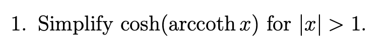 Solved 1. Simplify cosh(arccoth x) for (x| > 1. | Chegg.com