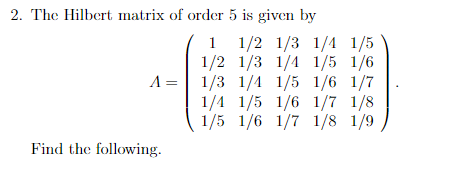 Solved 2. The Hilbert matrix of order 5 is given by 1 1/2 | Chegg.com