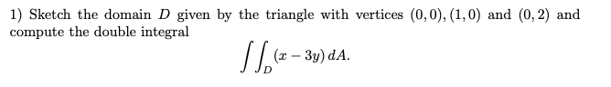 Solved Sketch the domain D ﻿given by the triangle with | Chegg.com