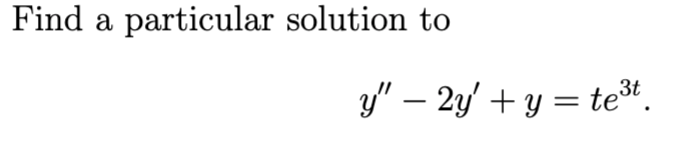 Solved Find a particular solution to y" – 2y + y = te3t | Chegg.com