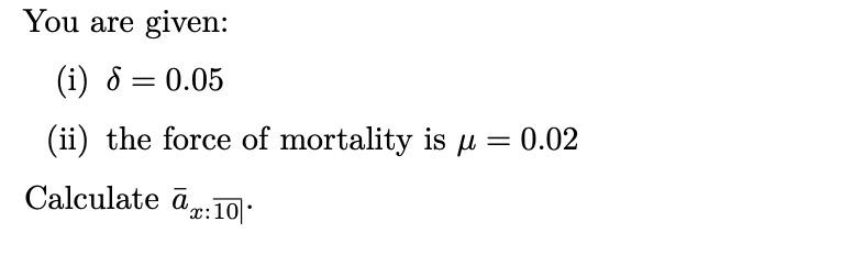 Solved You are given: (i) δ=0.05 (ii) the force of mortality | Chegg.com