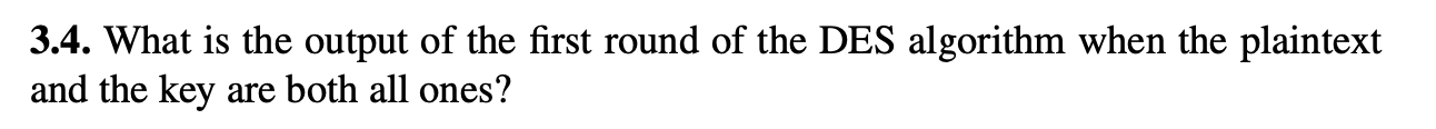 Solved 3.4. What is the output of the first round of the DES | Chegg.com