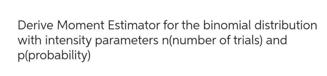Solved Derive Moment Estimator for the binomial distribution | Chegg.com