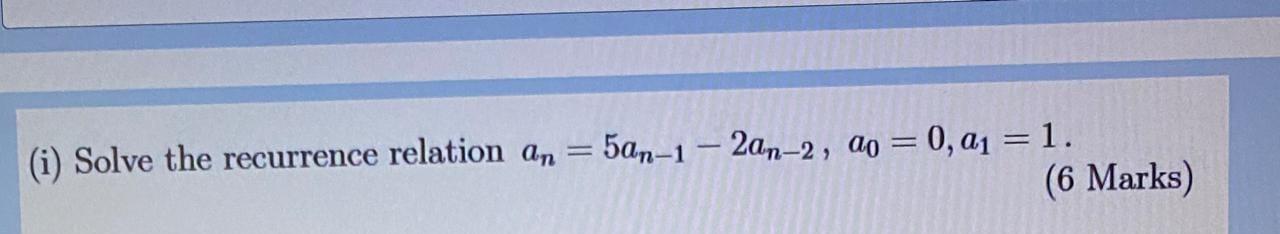 Solved (i) Solve the recurrence relation an = 5an-1 - 2an-2, | Chegg.com