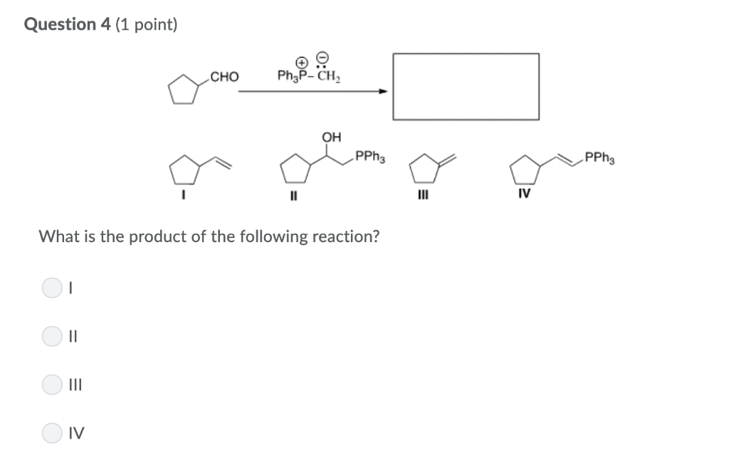 Solved Question 4 (1 point) CHO Ph3P- CH2 он PPh3 PPh3 IV | Chegg.com