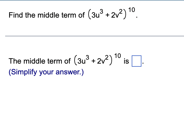 Solved Find the middle term of (3u3+2v2)10. The middle term | Chegg.com
